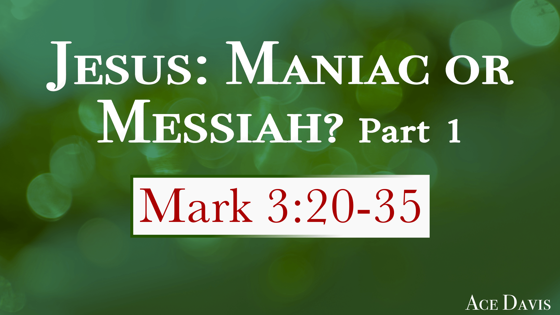 Jesus: Maniac or Messiah? Part 1 - Mark 3:20-35 - Ace Davis - Rosedale Bible Church